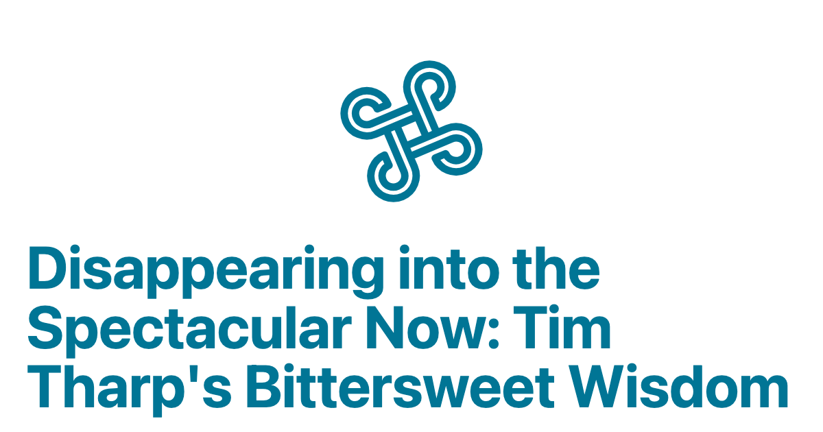 Embracing the Spectacular Now: Wisdom from Tim Tharp's Closing Line