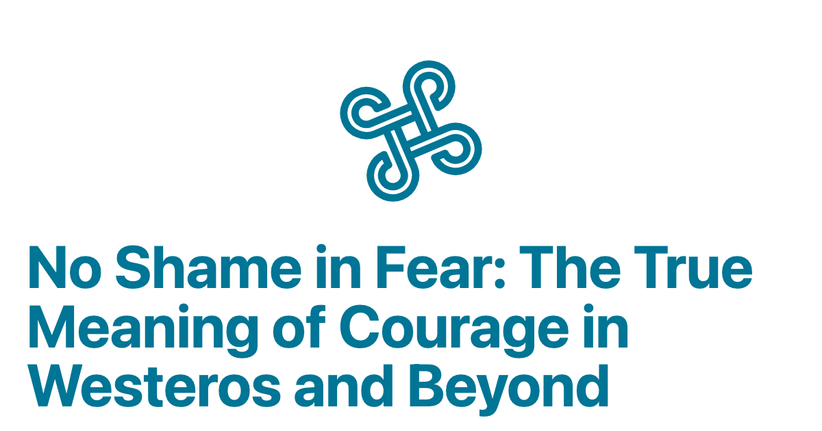 Courage in Fear: Wisdom from George R.R. Martin's "A Clash of Kings"