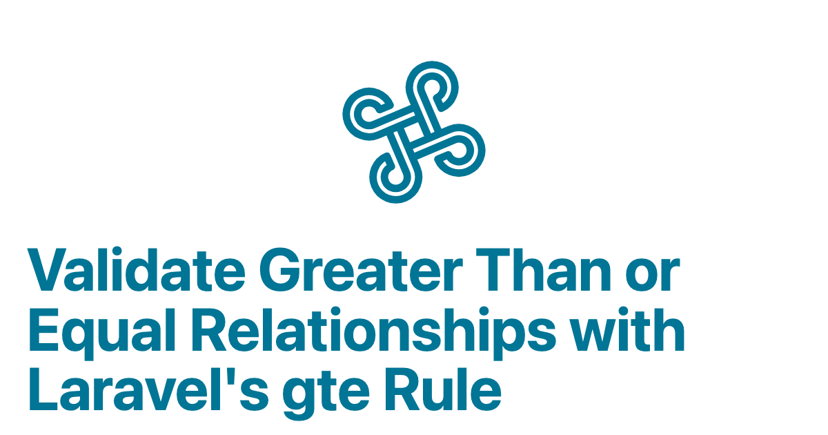Laravels Gte Validation Rule Mastering Greater Than Or Equal Comparisons