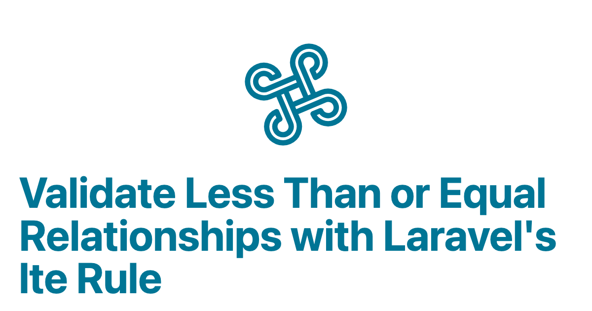 Laravel's lte Validation Rule: Mastering Less Than or Equal Comparisons