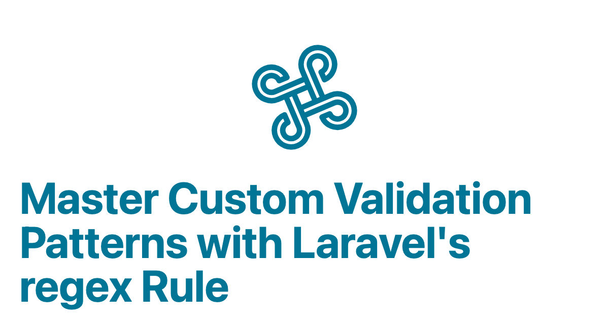 Laravel's regex Validation Rule: Mastering Custom Pattern Validation Laravel's regex Validation Rule: Mastering Custom Pattern Validation